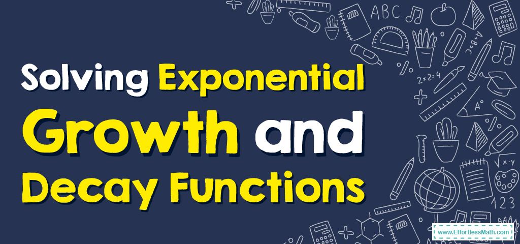 How to Solve Exponential Growth and Decay Functions? - Effortless Math ...