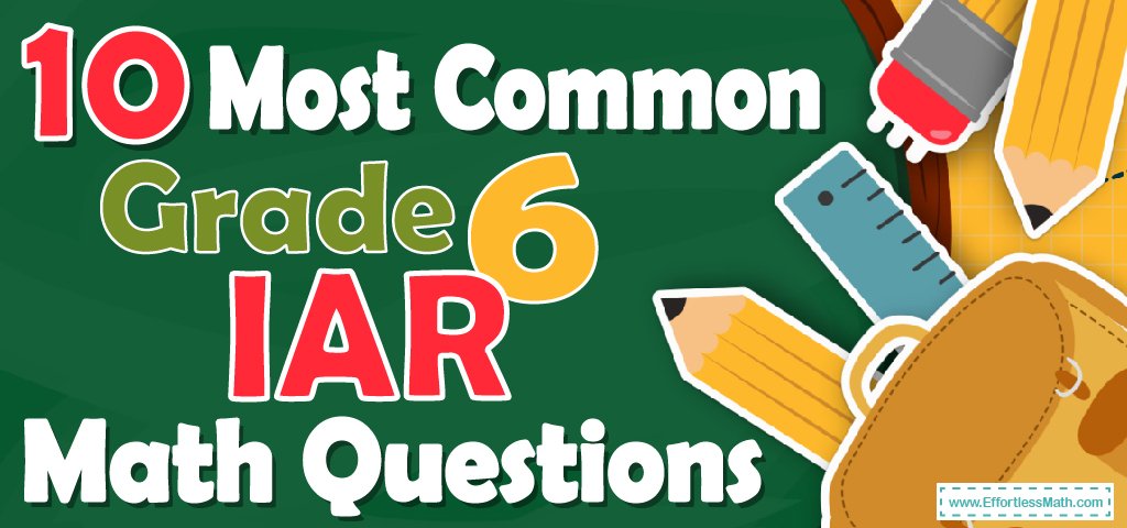 10 Most Common 6th Grade IAR Math Questions - Effortless Math: We Help ...