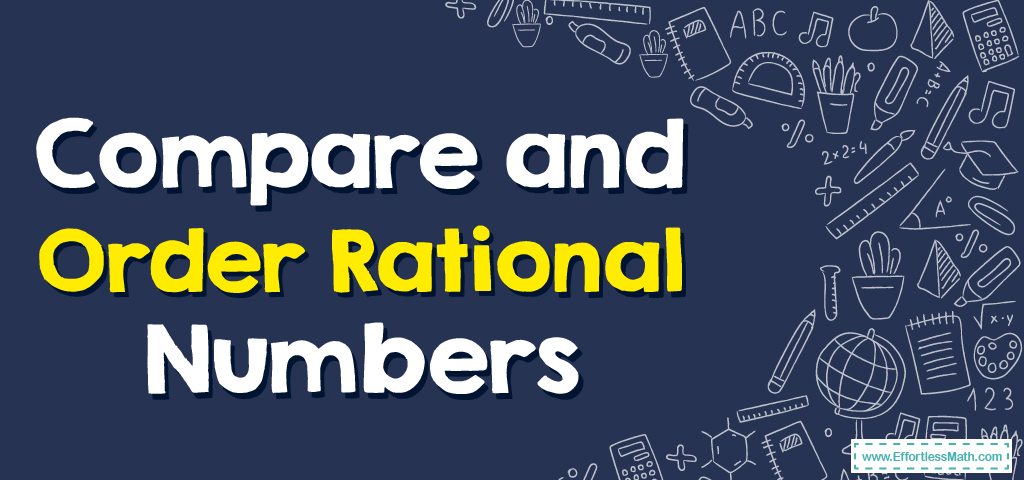 How to Compare and Order Rational Numbers? - Effortless Math: We Help ...