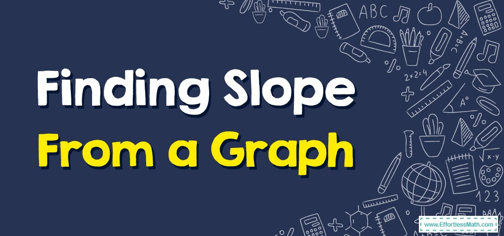 How to Find Slope From a Graph? - Effortless Math: We Help Students ...
