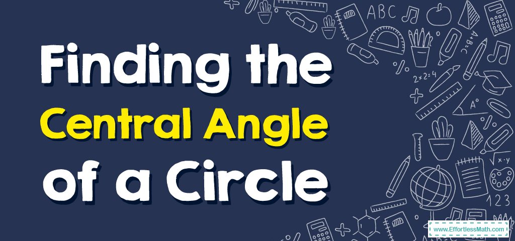 How to Find the Central Angle of a Circle? - Effortless Math: We Help ...