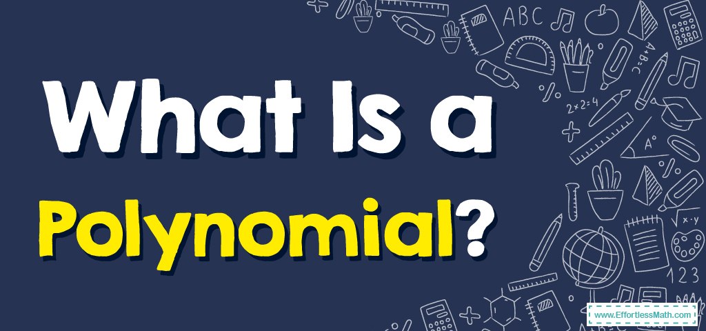 What Is a Polynomial? - Effortless Math: We Help Students Learn to LOVE ...
