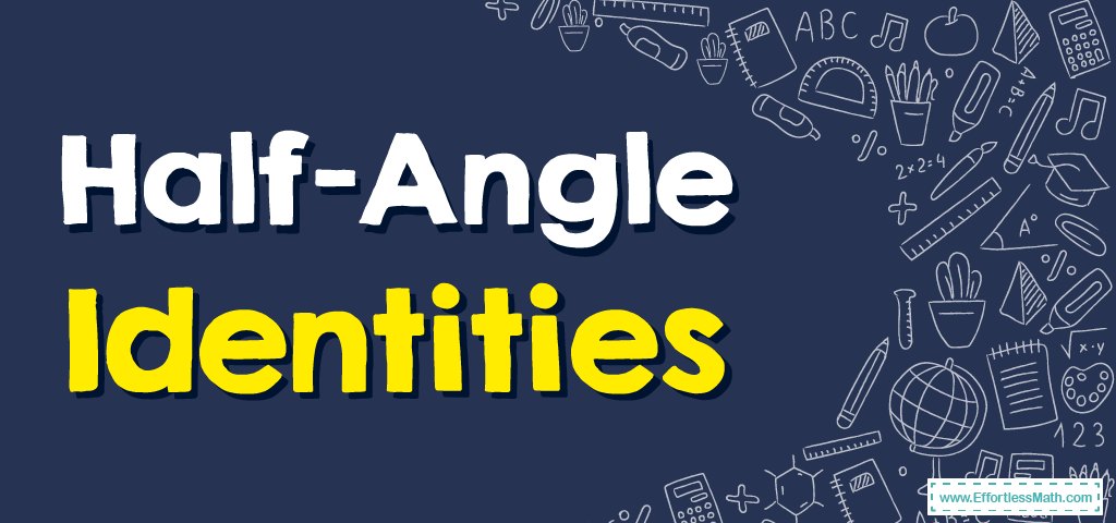 Half-Angle Identities - Effortless Math: We Help Students Learn to LOVE ...
