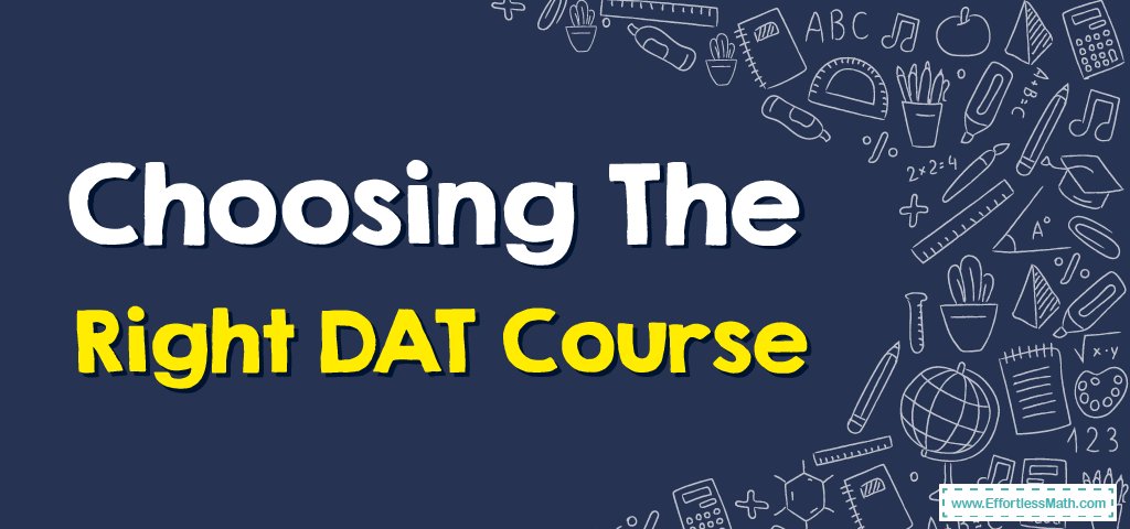 How To Choose the Right DAT Course? - Effortless Math: We Help Students ...
