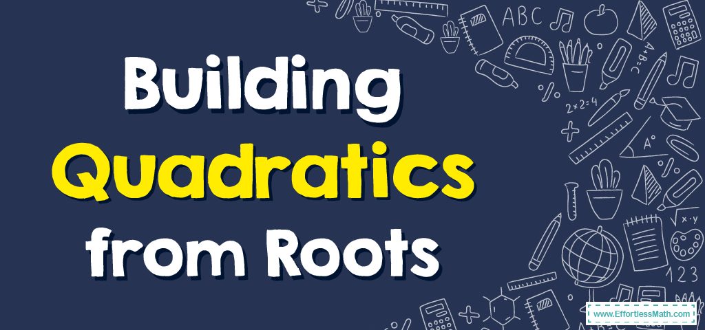 How to Build Quadratics from Roots? - Effortless Math: We Help Students ...