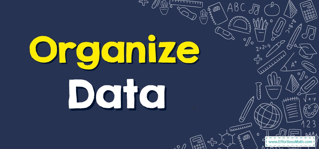 How to Organize Data? - Effortless Math: We Help Students Learn to LOVE ... How to Organize Data? - Effortless Math: We Help Students Learn to LOVE ...