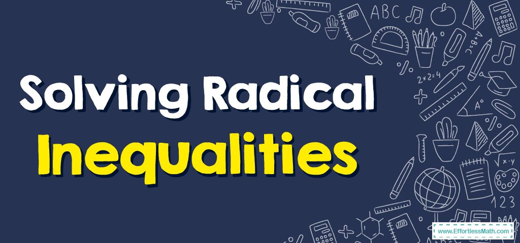How to Solve Radical Inequalities? - Effortless Math: We Help Students ...