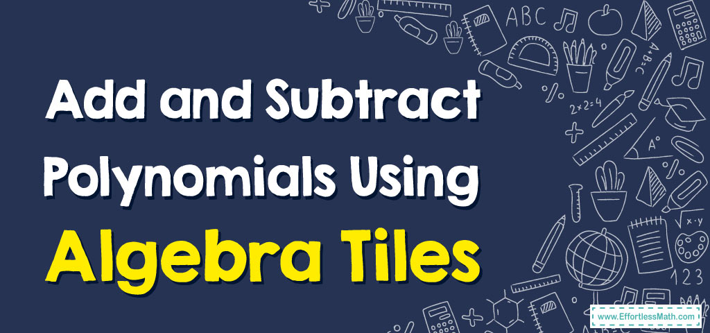 How to Add and Subtract Polynomials Using Algebra Tiles - Effortless ...