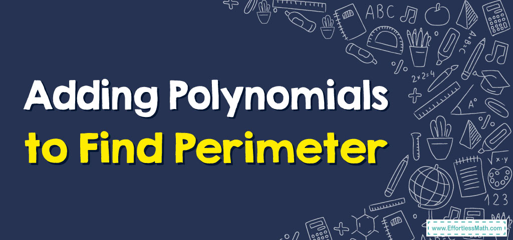 How to Add Polynomials to Find Perimeter - Effortless Math: We Help ...