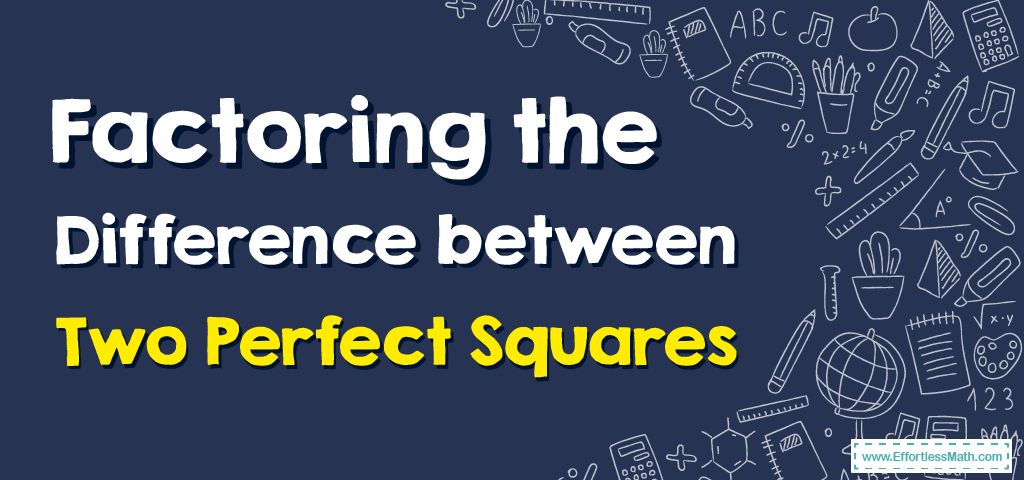 How to Factor the Difference between Two Perfect Squares? - Effortless ...