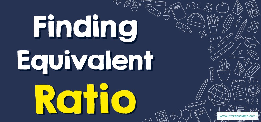 Finding Equivalent Ratio - Effortless Math: We Help Students Learn to ...