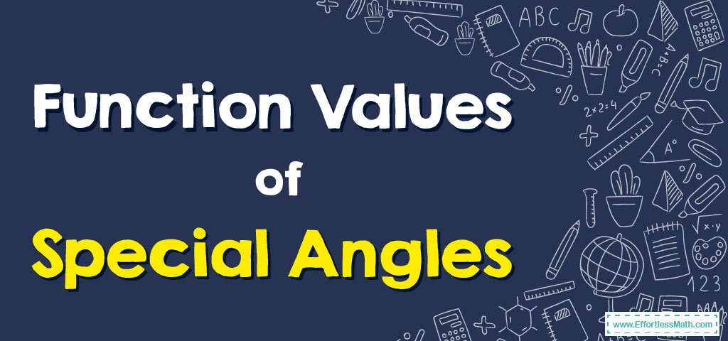 Function Values of Special Angles - Effortless Math: We Help Students ...
