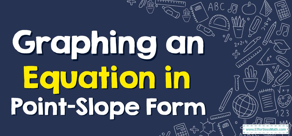 How to Graph an Equation in Point-Slope Form? - Effortless Math: We ...