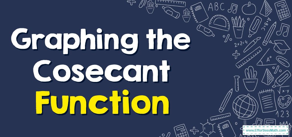 How to Graph the Cosecant Function? - Effortless Math: We Help Students ...