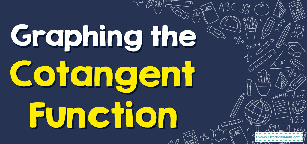 How to Graph the Cotangent Function? - Effortless Math: We Help ...
