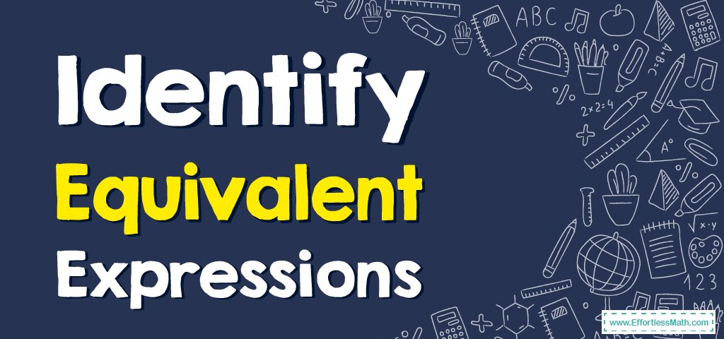 How to Identify Equivalent Expressions? - Effortless Math: We Help ...