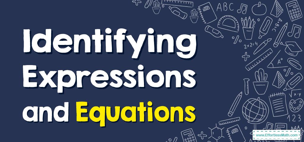 How to Identify Expressions and Equations? - Effortless Math: We Help Students Learn to LOVE ...