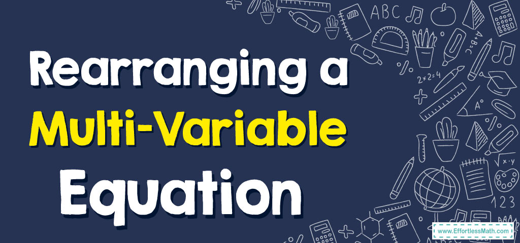 How to Rearranging a Multi-Variable Equation - Effortless Math: We Help ... How to Rearranging a Multi-Variable Equation - Effortless Math: We Help ...