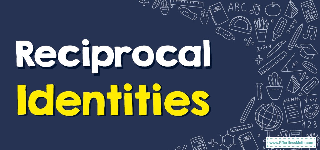 Reciprocal Identities - Effortless Math: We Help Students Learn to LOVE ...