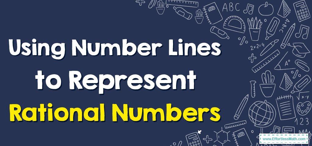 Using Number Lines to Represent Rational Numbers - Effortless Math: We ...