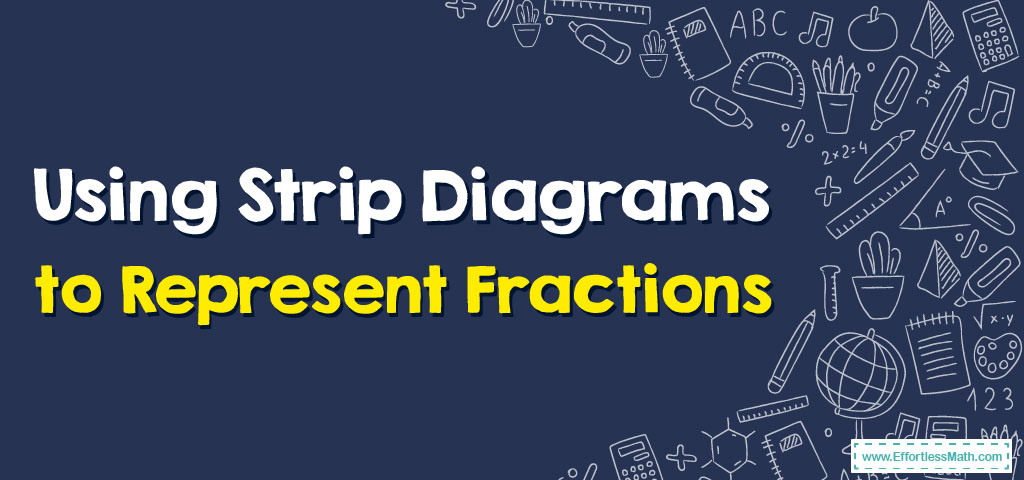 Using Strip Diagrams to Represent Fractions - Effortless Math: We Help ...
