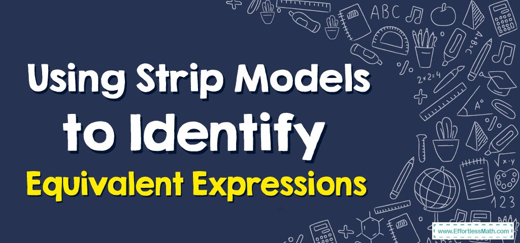How to Use Strip Models to Identify Equivalent Expressions ...
