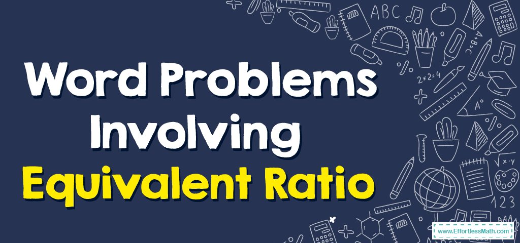 Word Problems Involving Equivalent Ratio - Effortless Math: We Help ...