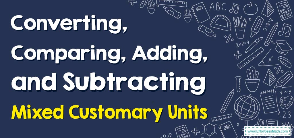 How to Convert, Compare, Add, and Subtract Mixed Customary Units ...