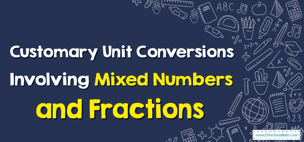 Customary Unit Conversions Involving Mixed Numbers and Fractions ...