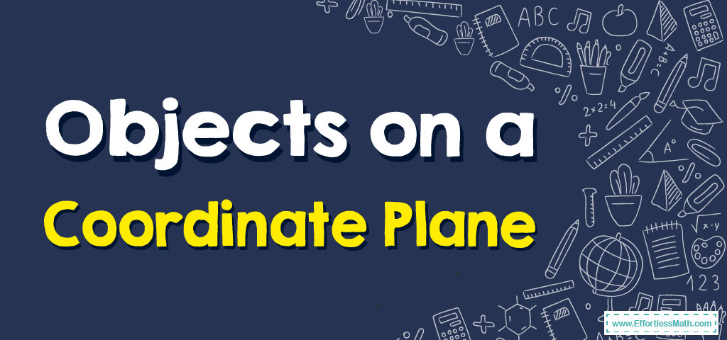 Objects on a Coordinate Plane - Effortless Math: We Help Students Learn ...