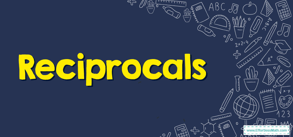 Reciprocals - Effortless Math: We Help Students Learn to LOVE Mathematics