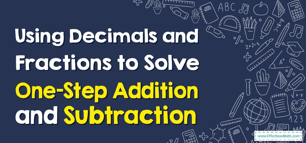 Using Decimals and Fractions to Solve One-Step Addition and Subtraction ... Using Decimals and Fractions to Solve One-Step Addition and Subtraction ...
