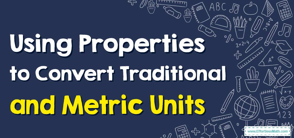 Using Properties to Convert Traditional and Metric Units - Effortless ...