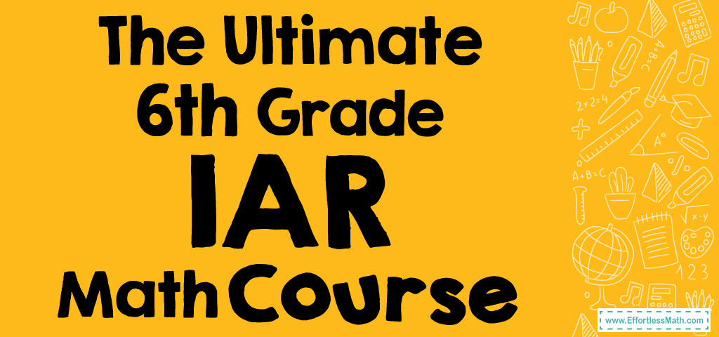 The Ultimate 6th Grade IAR Math Course (+FREE Worksheets) - Effortless Math: We Help Students ...