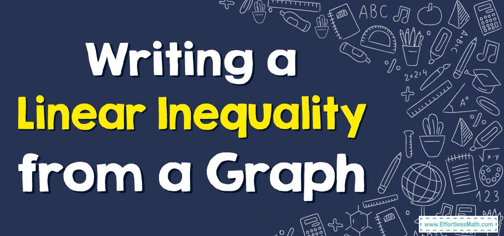 How to Write a Linear Inequality from a Graph? - Effortless Math: We ...