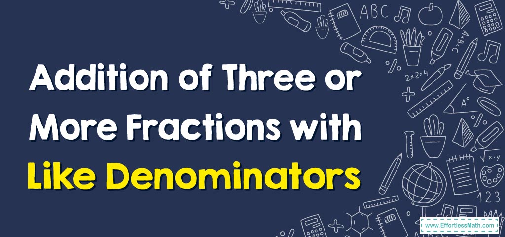 How to Add Three or More Fractions with Like Denominators - Effortless ...