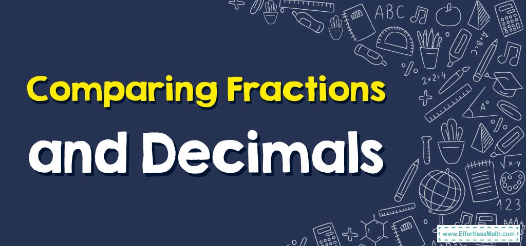 How to Compare Fractions and Decimals - Effortless Math: We Help ...