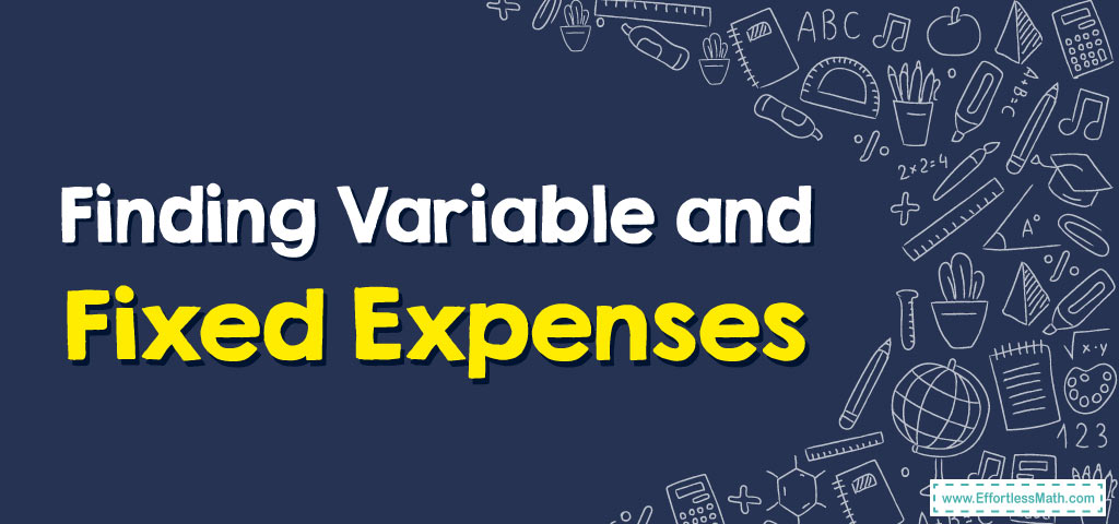 How to Find Variable and Fixed Expenses - Effortless Math: We Help ...