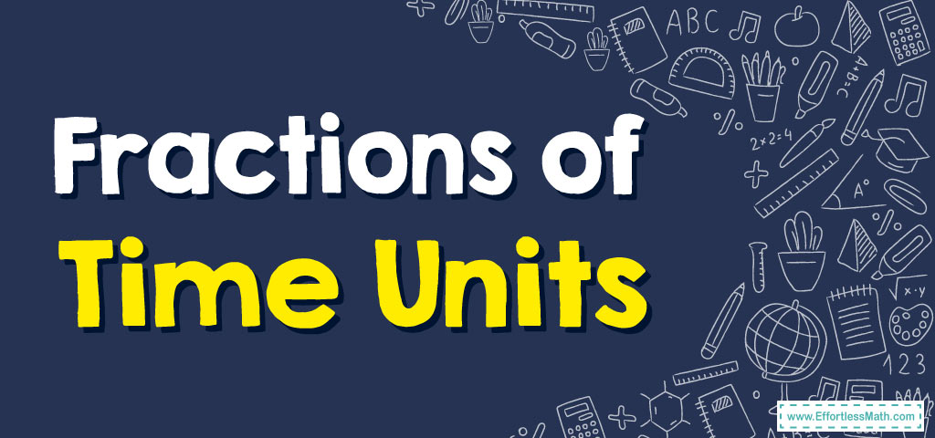 How to Find Fractions of Time Units - Effortless Math: We Help Students ...