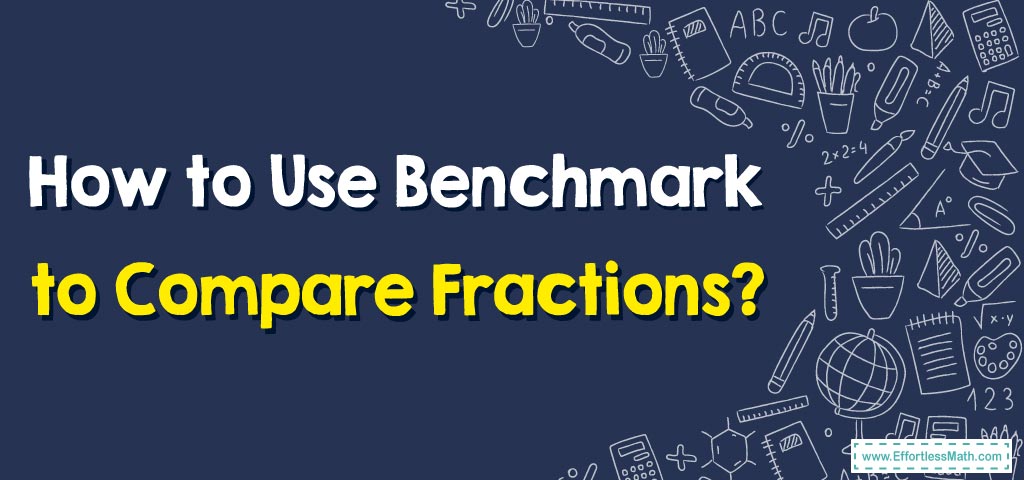 How to Use Benchmark to Compare Fractions? - Effortless Math: We Help ...