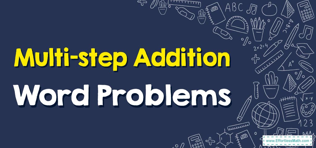 How to Solve Multi-step Addition Word Problems - Effortless Math: We ...