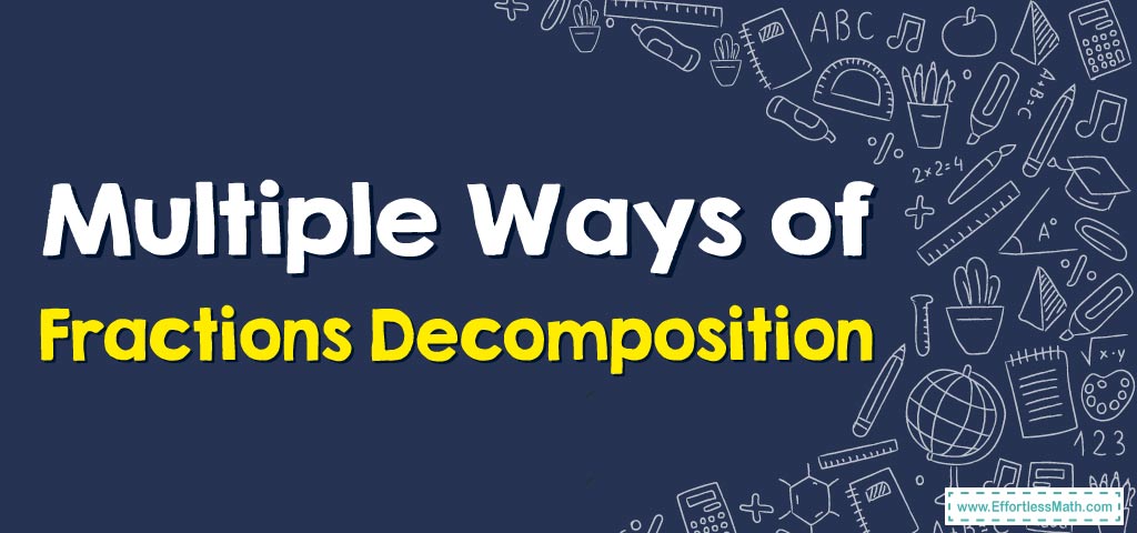 How to Do Multiple Ways of Fractions Decomposition - Effortless Math ...