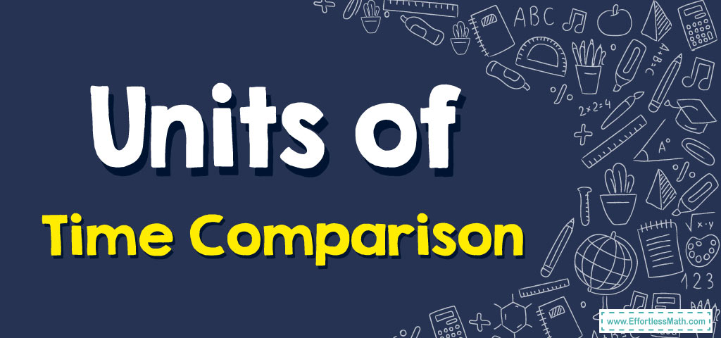 How to Find Units of Time Comparison - Effortless Math: We Help ...