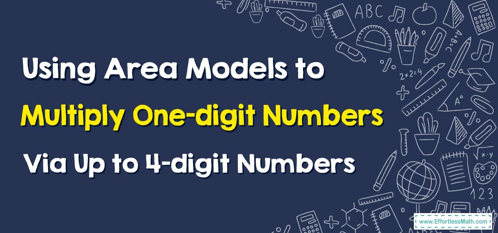 How to Use Area Models to Multiply One-Digit Numbers By Up to 4-digit ...