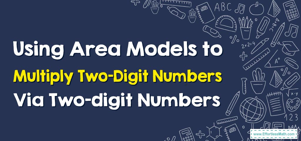 How to Use Area Models to Multiply Two-Digit Numbers By Two-digit ...