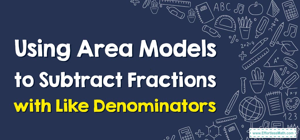 How to Use Area Models to Subtract Fractions with Like Denominators ...
