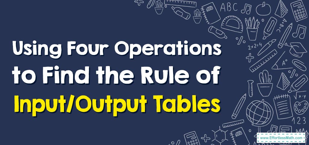 How To Use Four Operations To Find The Rule Of Inputoutput Tables Effortless Math We Help