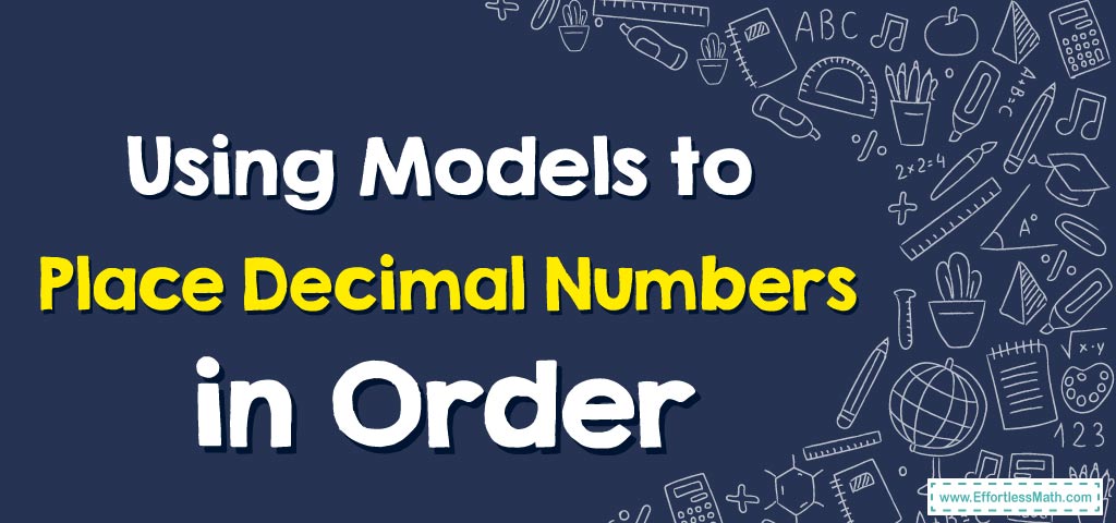 How to Use Models to Place Decimal Numbers in Order - Effortless Math ...