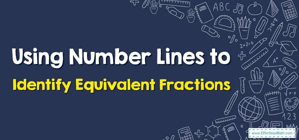 How to Use Number Lines to Identify Equivalent Fractions? - Effortless ...