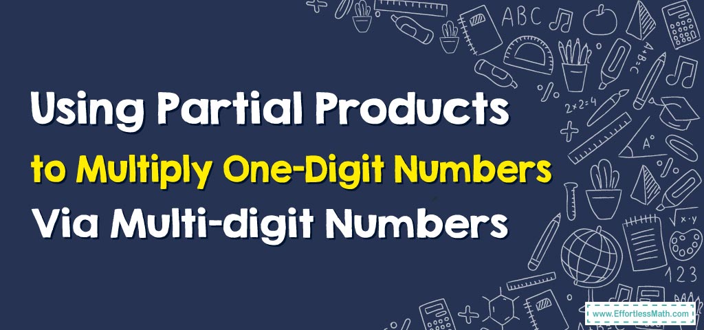 How to Use Partial Products to Multiply One-Digit Numbers By Multi ...